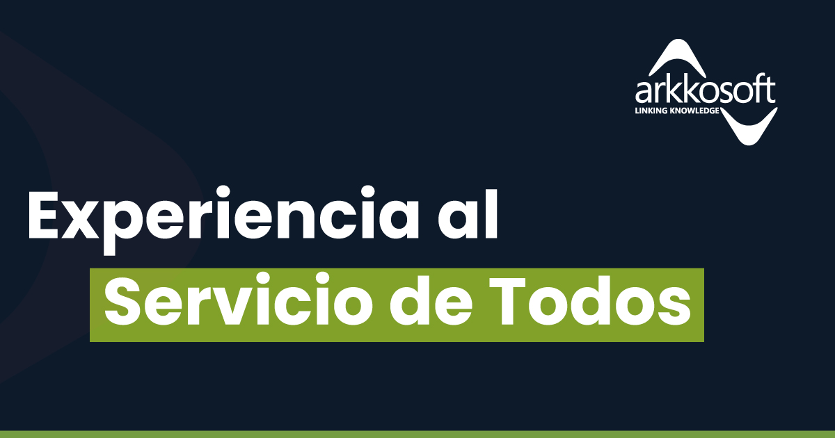 Experiencia al servicio de todos | Arkkosoft