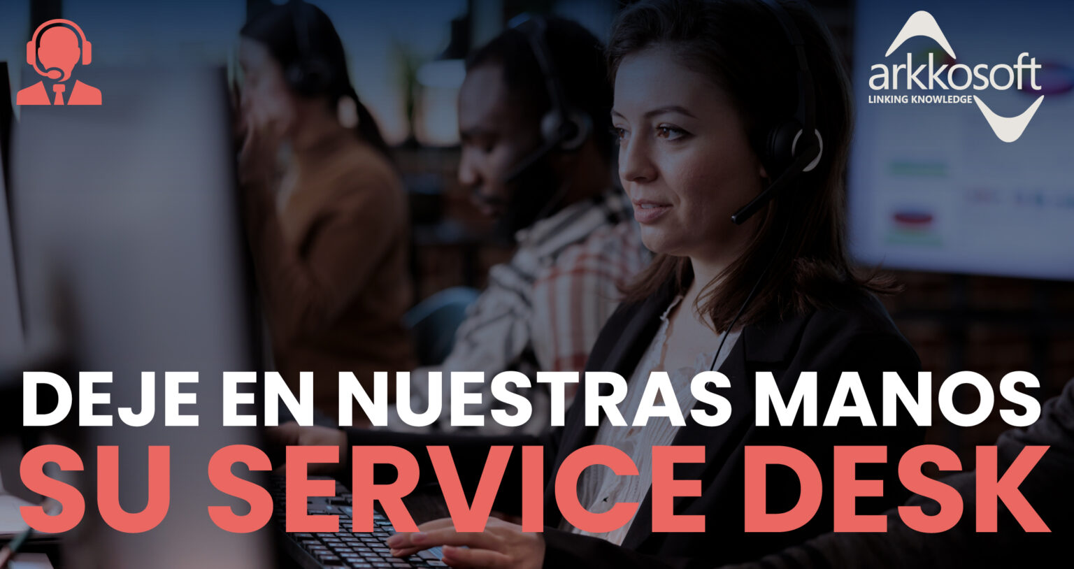 Deje en nuestras manos su Service Desk | Arkkosoft