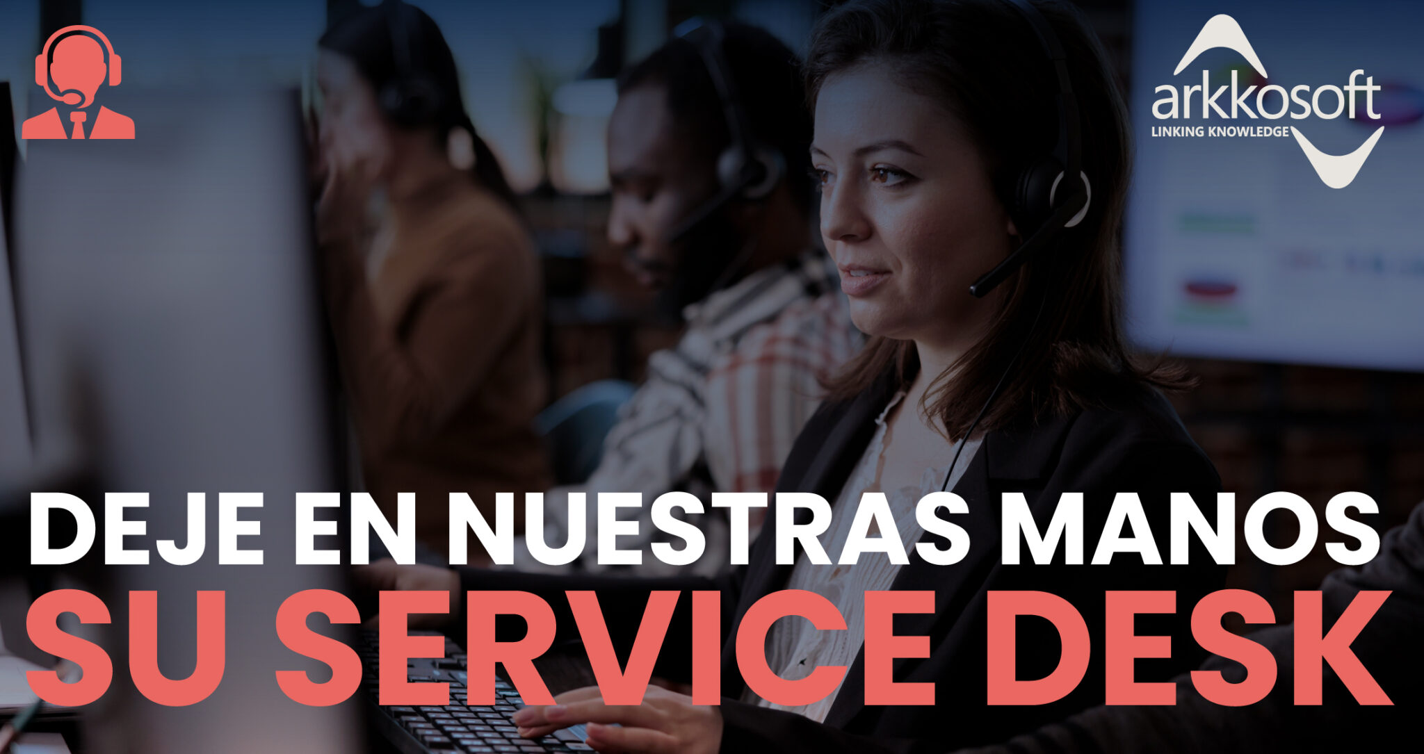 Deje en nuestras manos su Service Desk | Arkkosoft