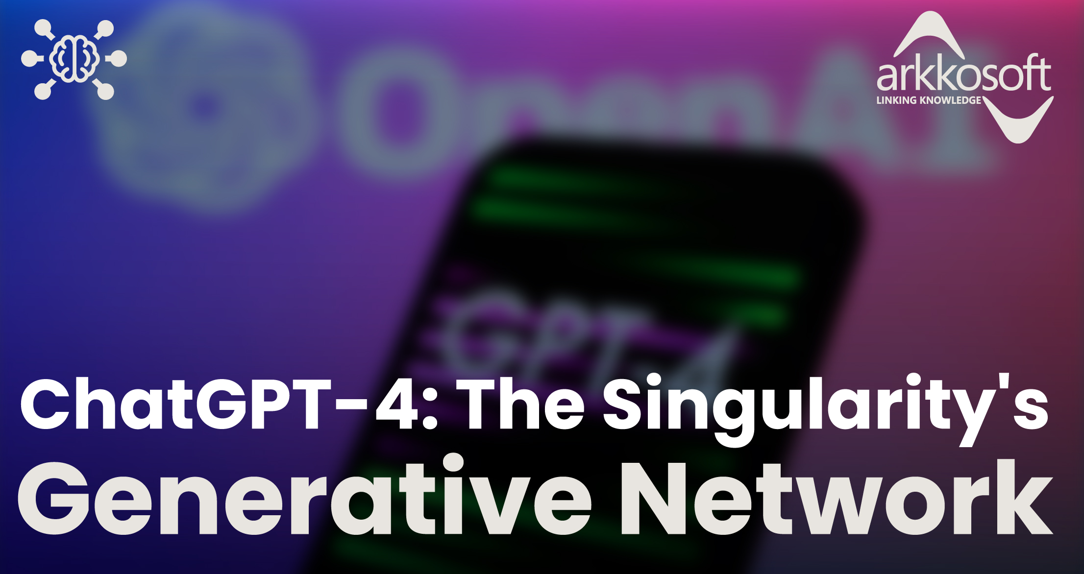 ChatGPT-4: The Singularity's Generative Network | Arkkosoft